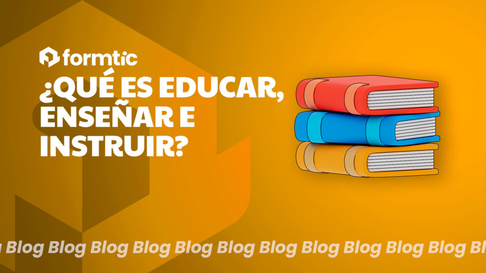 ¿Qué es educar, enseñar e instruir? - FORMTIC